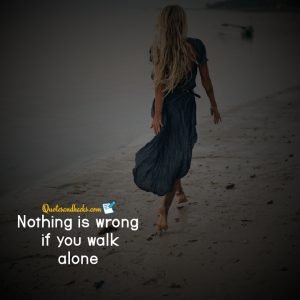 62 Best walk alone quotes - Quotesandhacks